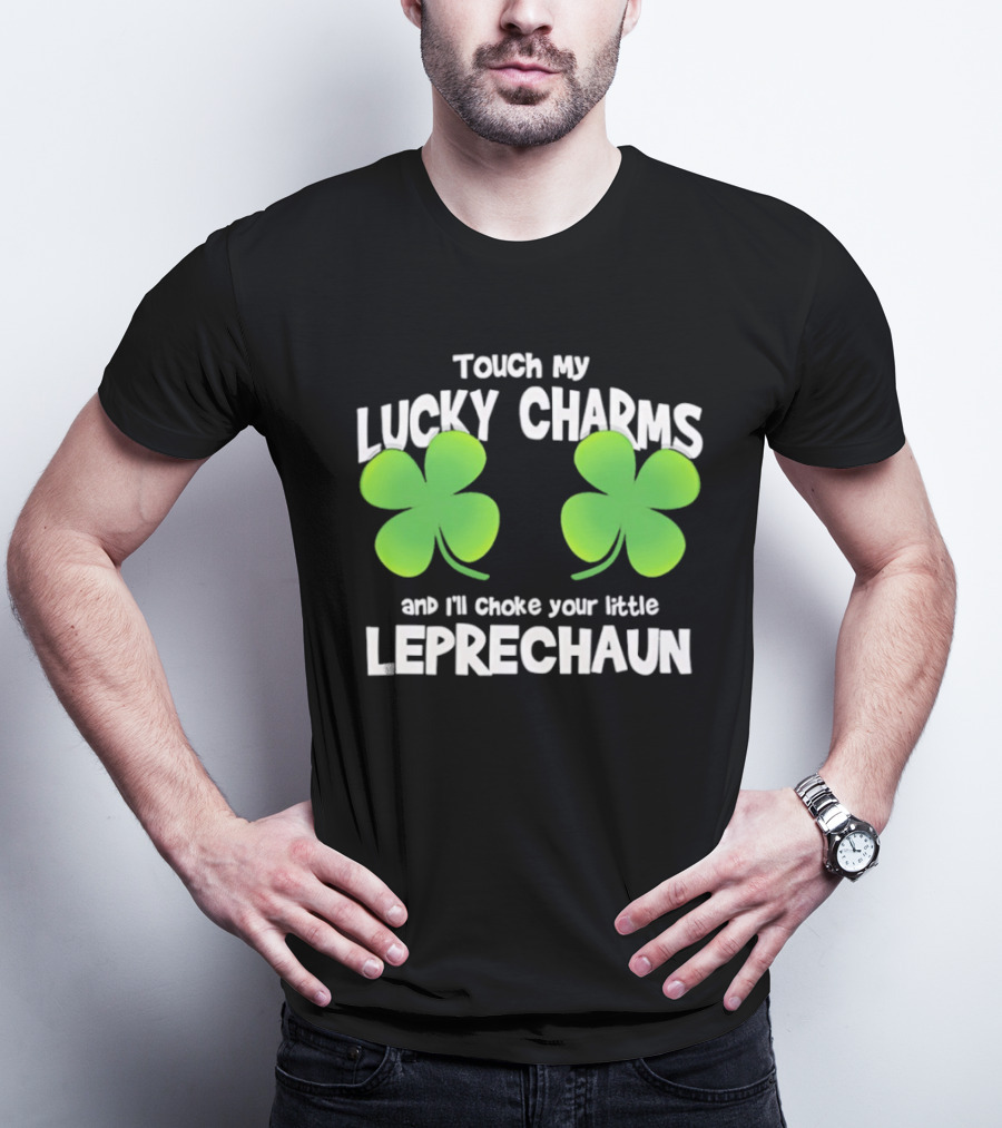 Touch My Lucky Charms And I'll Choke Your Little Leprechaun Shamrock T-Shirt