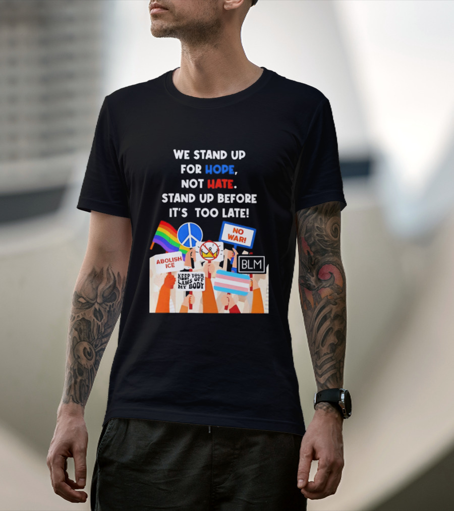 We Stand Up For Hope Not Hate Pride Peace BLM No War Abolish ICE T-Shirt