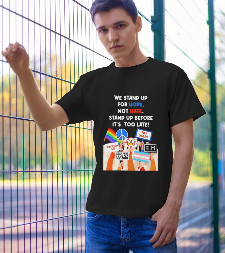 We Stand Up For Hope Not Hate Pride Peace BLM No War Abolish ICE T-Shirt