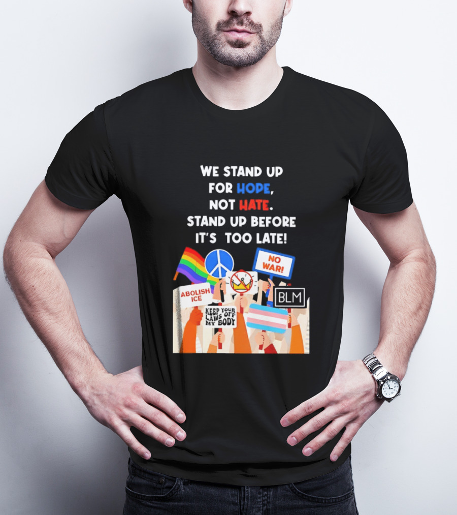 We Stand Up For Hope Not Hate Pride Peace BLM No War Abolish ICE T-Shirt