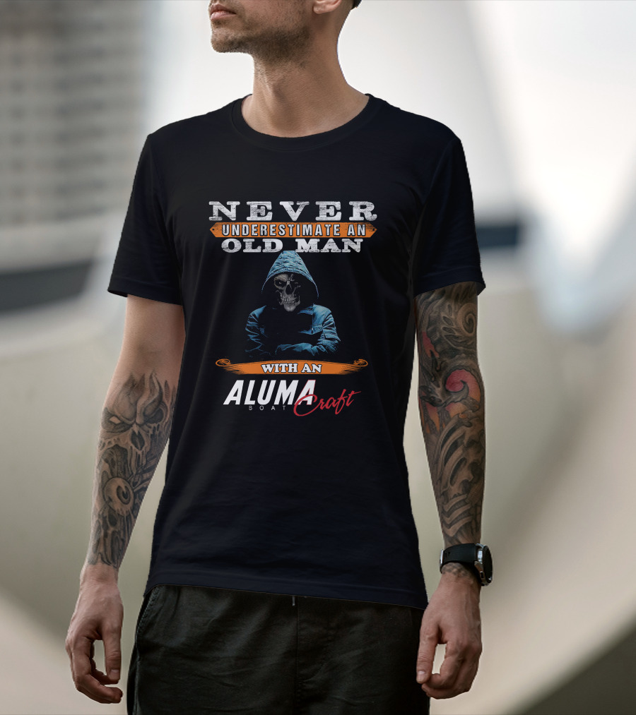NEVER UNDERESTIMATE AN OLD MAN WITH AN ALUMACRAFT BOAT T-Shirt