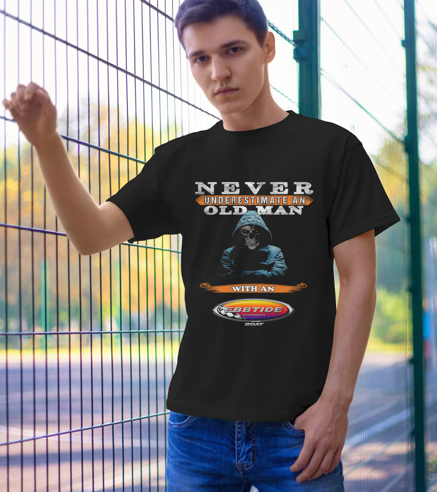 NEVER UNDERESTIMATE AN OLD MAN WITH AN EBBTIDE PERFORMANCE BOAT T-Shirt