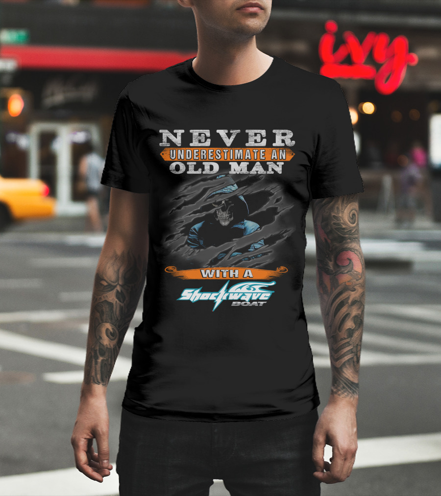NEVER UNDERESTIMATE AN OLD MAN WITH A SHOCKWAVE BOAT T-Shirt