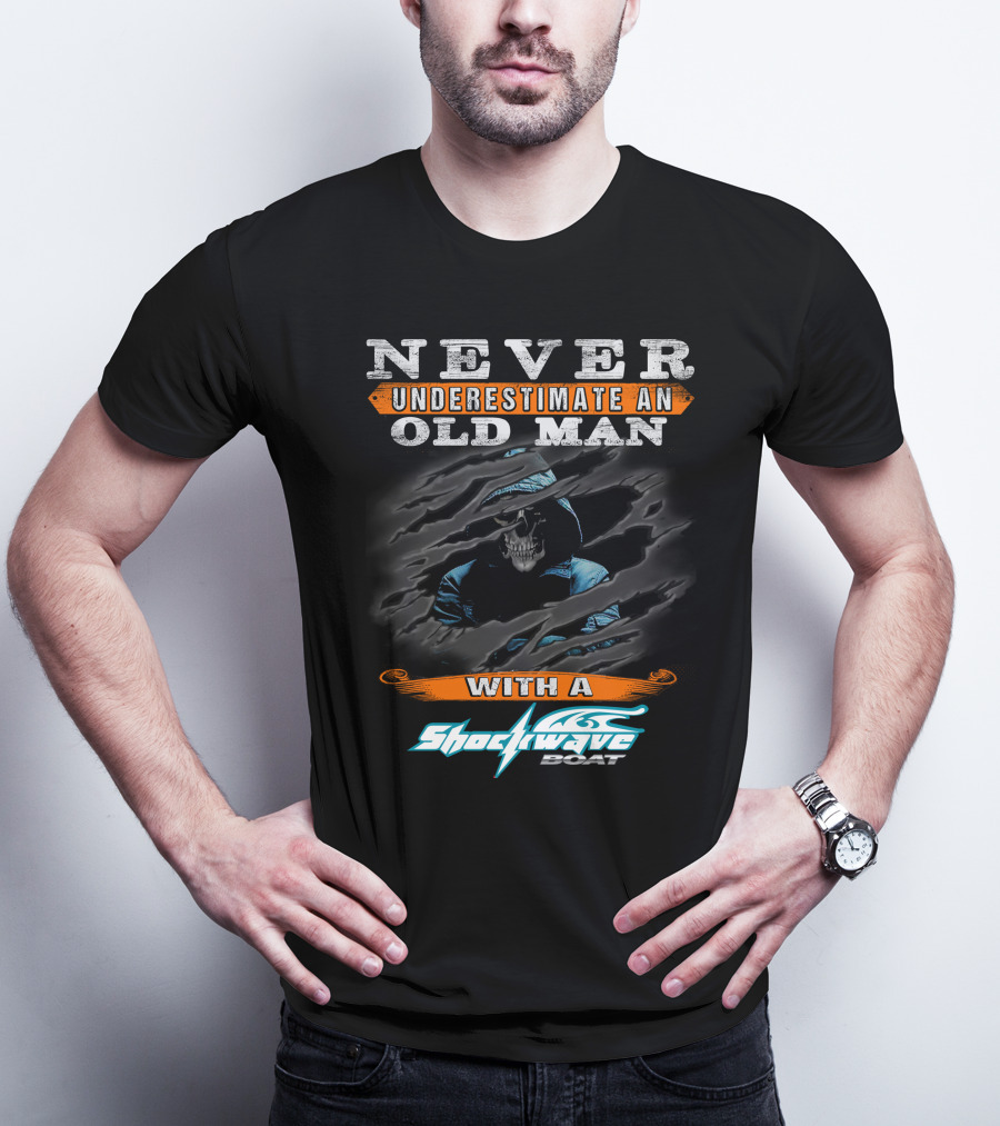 NEVER UNDERESTIMATE AN OLD MAN WITH A SHOCKWAVE BOAT T-Shirt
