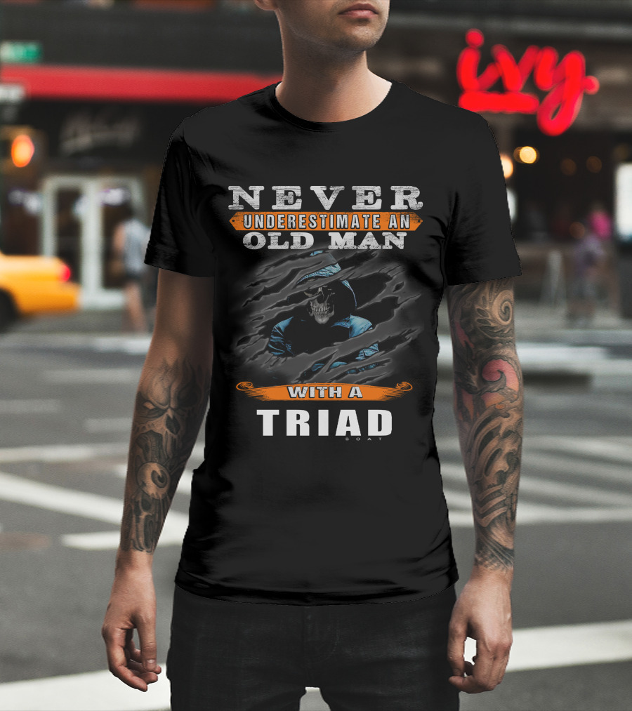 NEVER UNDERESTIMATE AN OLD MAN WITH A TRIAD BOAT T-Shirt