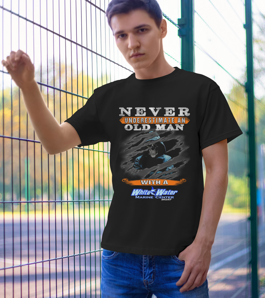 NEVER UNDERESTIMATE AN OLD MAN WITH A White Water Marine Center Boat T-Shirt