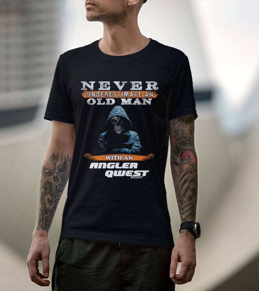 NEVER UNDERESTIMATE AN OLD MAN WITH AN ANGLER QWEST BOAT T-Shirt