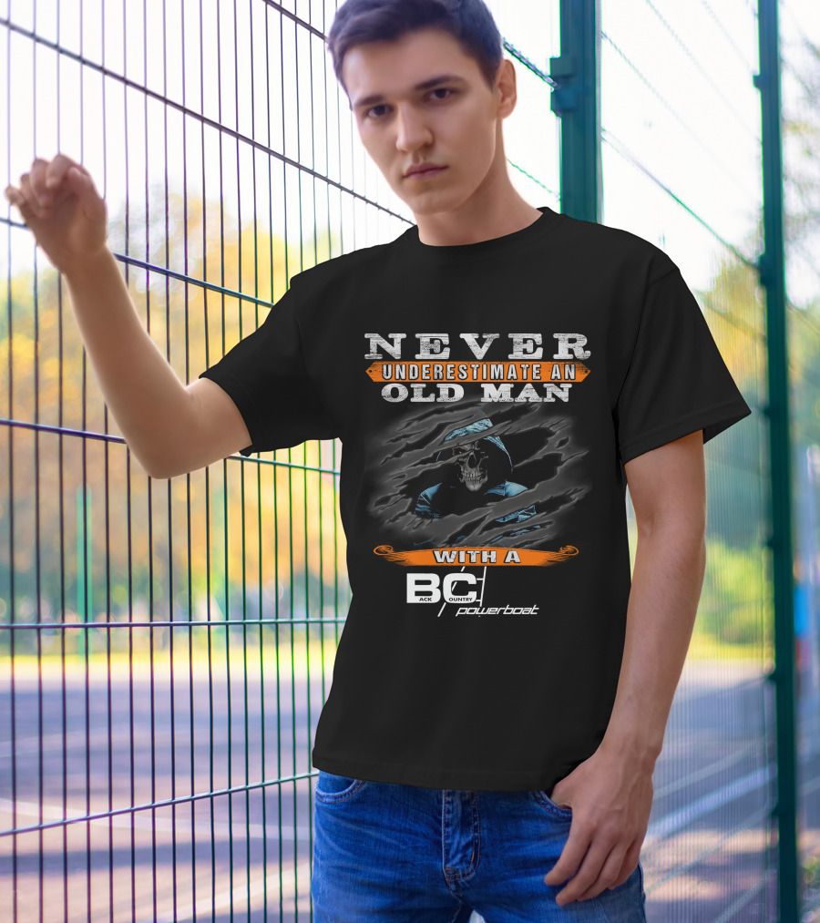 NEVER UNDERESTIMATE AN OLD MAN WITH A BACKCOUNTRY POWERBOAT T-Shirt