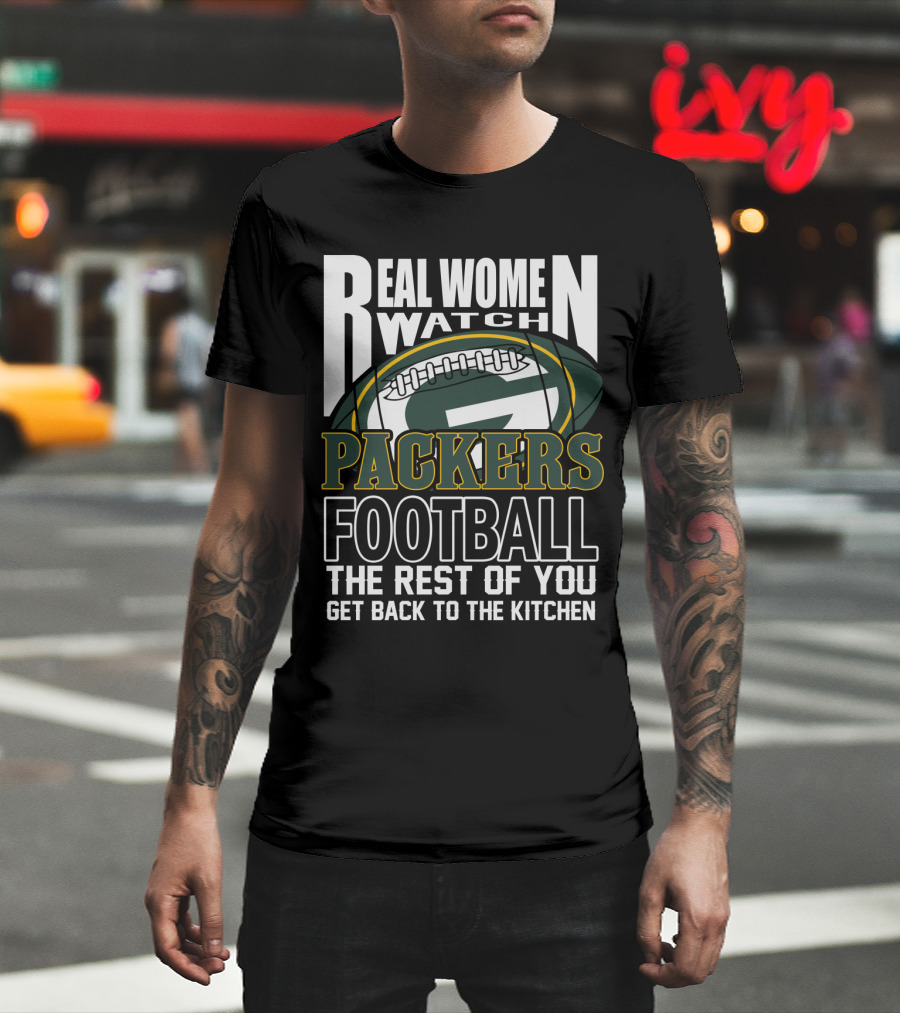Real Women Watch Green Bay Packers Football Get Back To The Kitchen T-Shirt