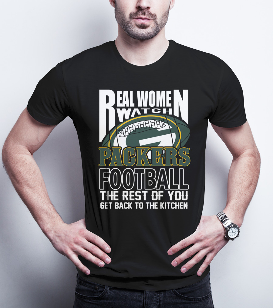 Real Women Watch Green Bay Packers Football Get Back To The Kitchen T-Shirt