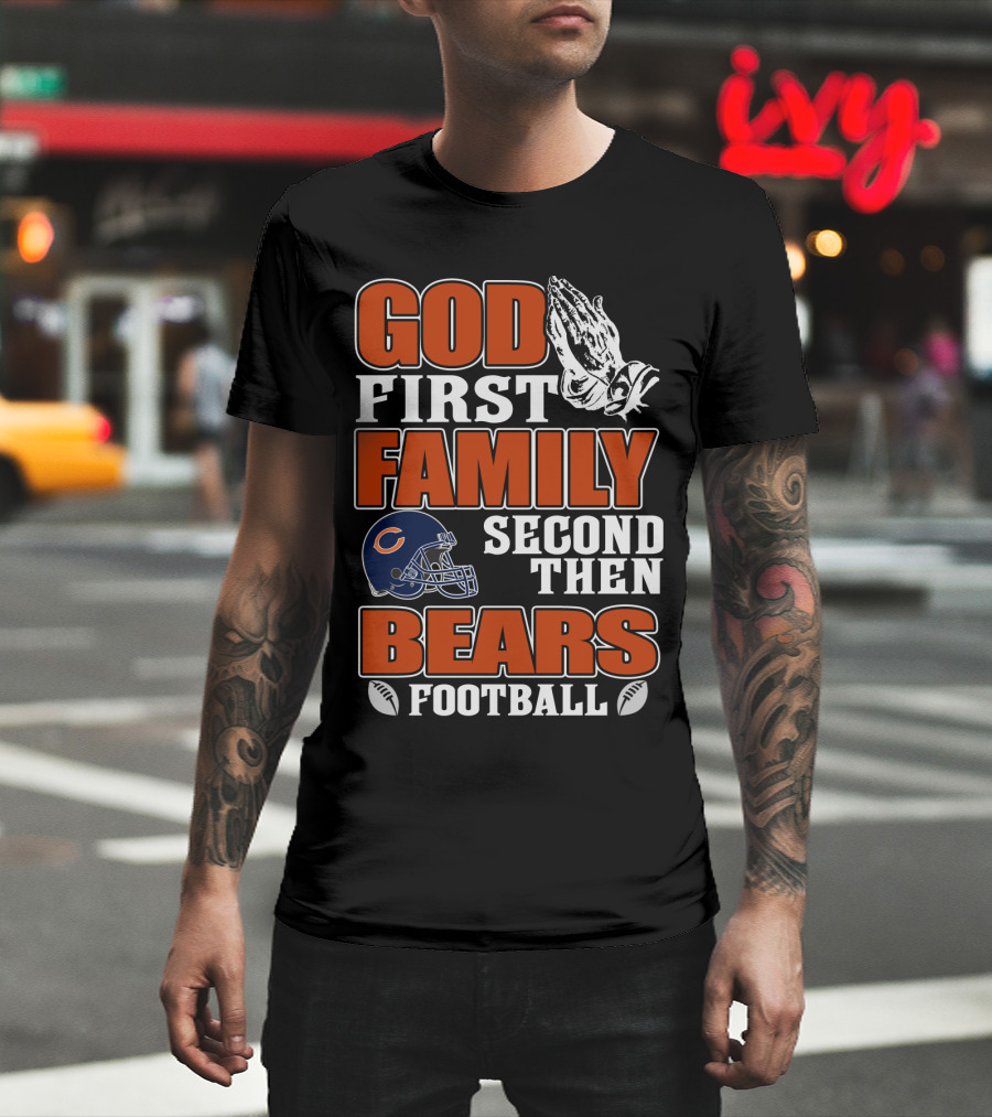 God First Family Second Then Bears Football Chicago Bears T-Shirt