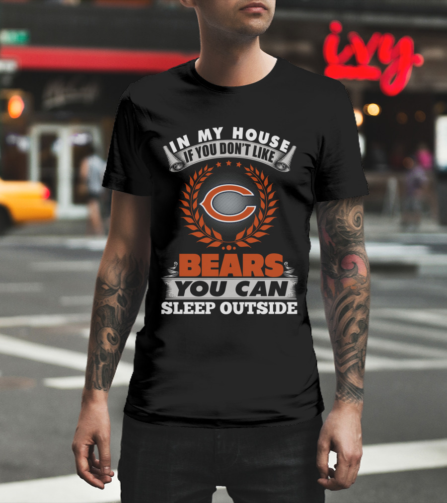 In My House If You Don’t Like Chicago Bears You Can Sleep Outside T-Shirt