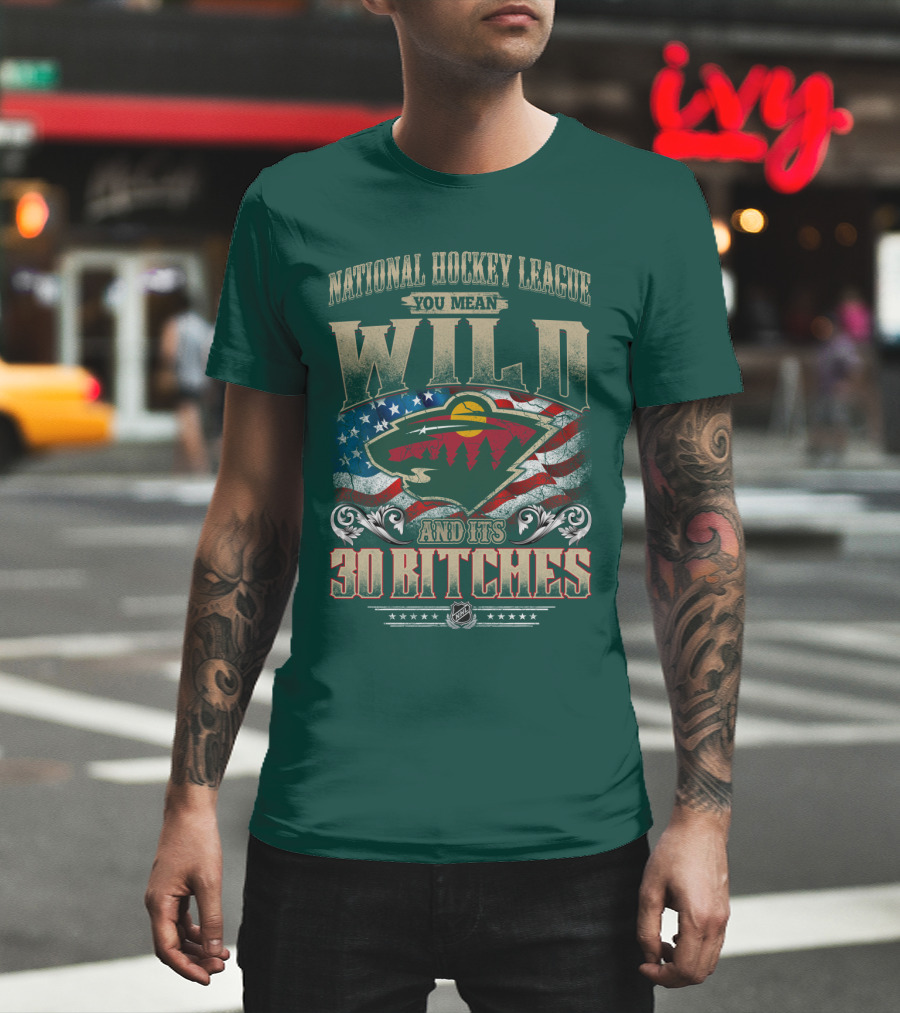 National Hockey League You Mean Minnesota Wild And Its 30 Bitches T-Shirt