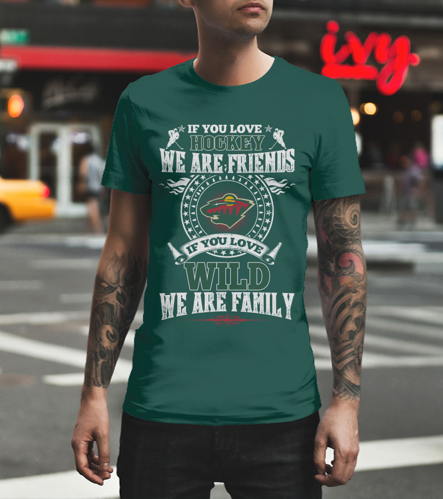 If You Love Hockey We Are Friends If You Love Wild We Are Family Minnesota Wild T-Shirt