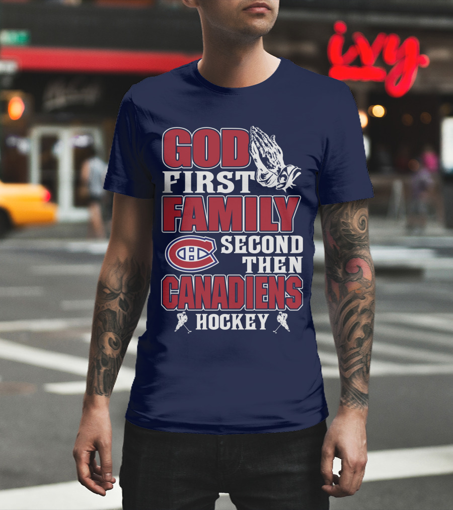 God First Family Second Then Canadiens Hockey Montreal Canadiens T-Shirt