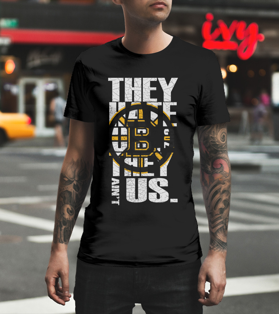 They Hate Us Boston Bruins They Ain't Us T-Shirt