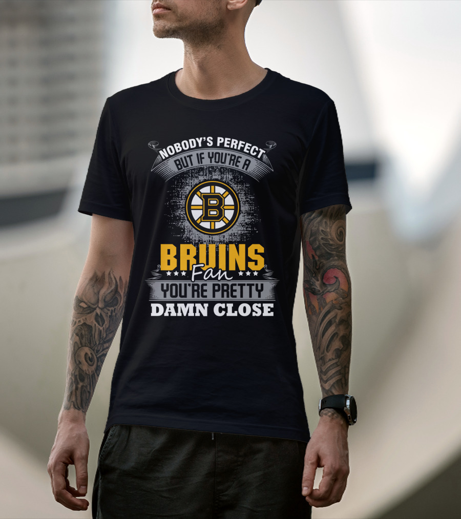 Nobody's Perfect But If You're A Bruins Fan You're Pretty Damn Close Boston Bruins T-Shirt