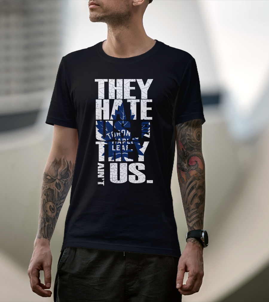 They Hate Us Because They Ain't Us Toronto Maple Leafs T-Shirt