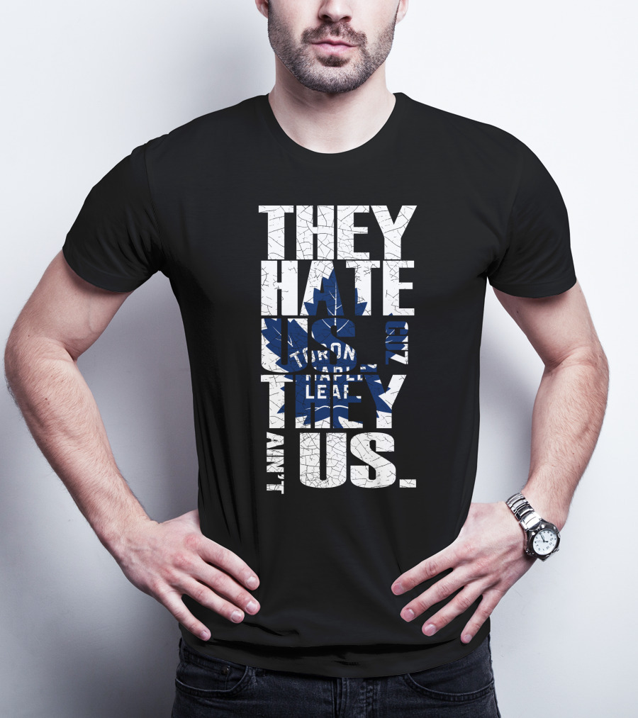 They Hate Us Because They Ain't Us Toronto Maple Leafs T-Shirt