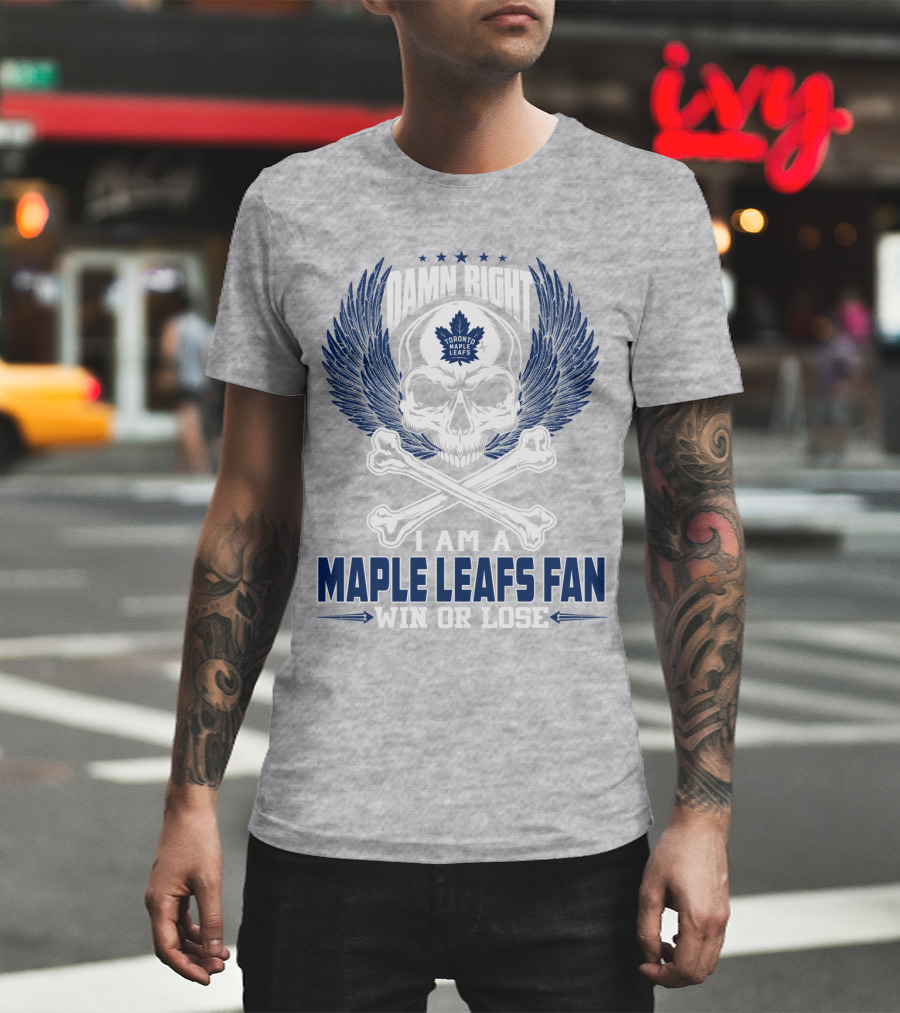 Damn Right Toronto Maple Leafs Win Or Lose Fan T-Shirt