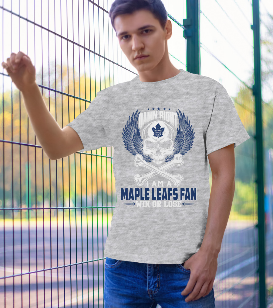 Damn Right Toronto Maple Leafs Win Or Lose Fan T-Shirt