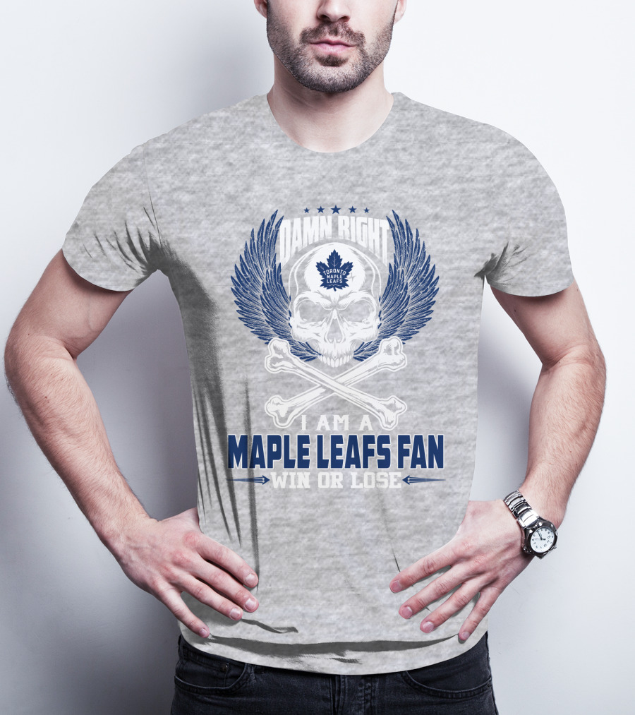 Damn Right Toronto Maple Leafs Win Or Lose Fan T-Shirt
