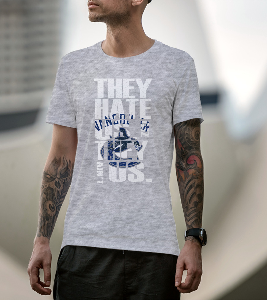 They Hate Us Vancouver Canucks They Ain’t Us T-Shirt