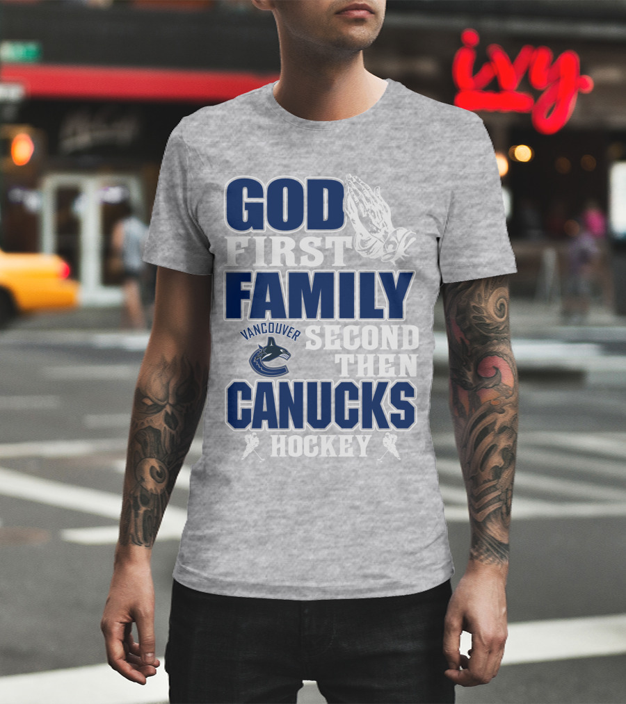 God First Family Second Then Vancouver Canucks Hockey T-Shirt