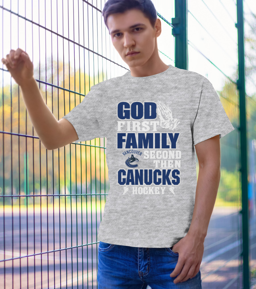 God First Family Second Then Vancouver Canucks Hockey T-Shirt