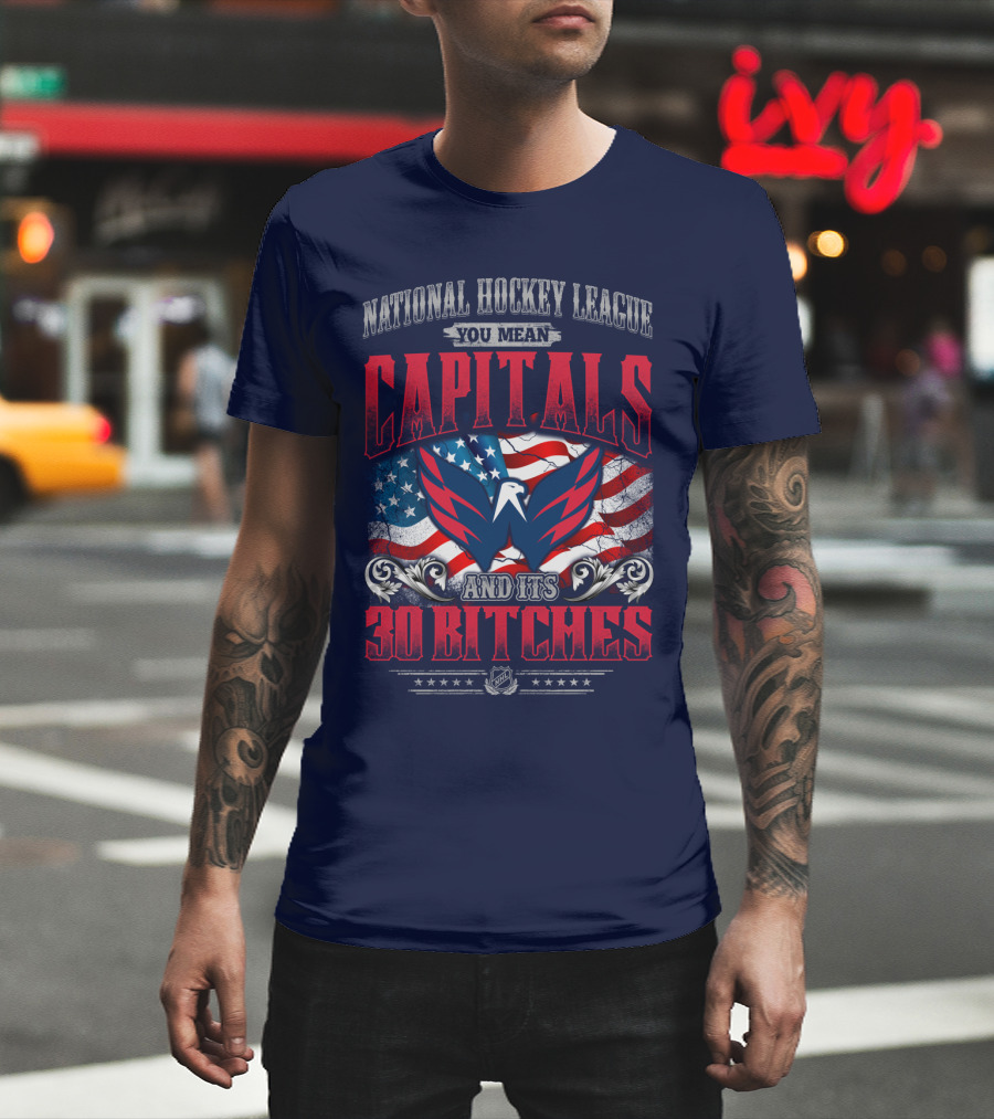 National Hockey League You Mean Capitals And Its 30 Bitches T-Shirt