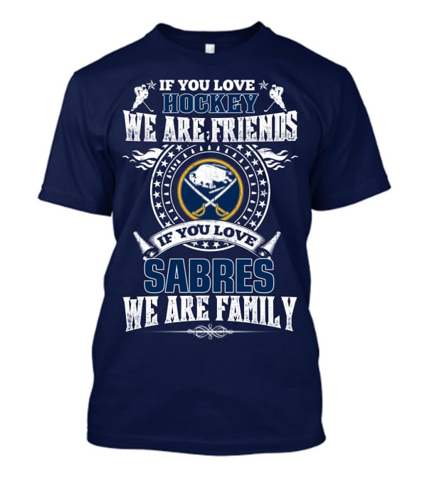 If You Love Hockey We Are Friends If You Love Sabres We Are Family T-Shirt