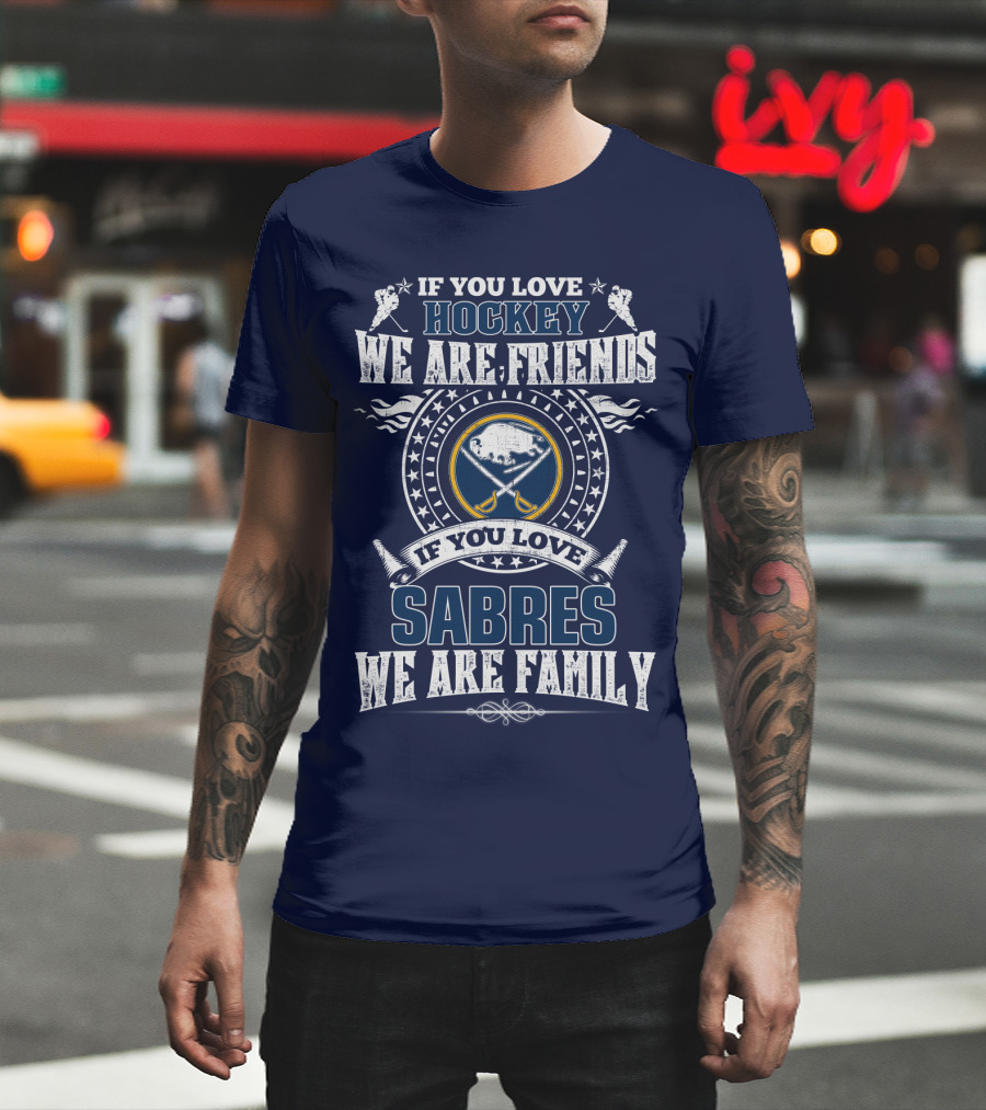 If You Love Hockey We Are Friends If You Love Sabres We Are Family T-Shirt