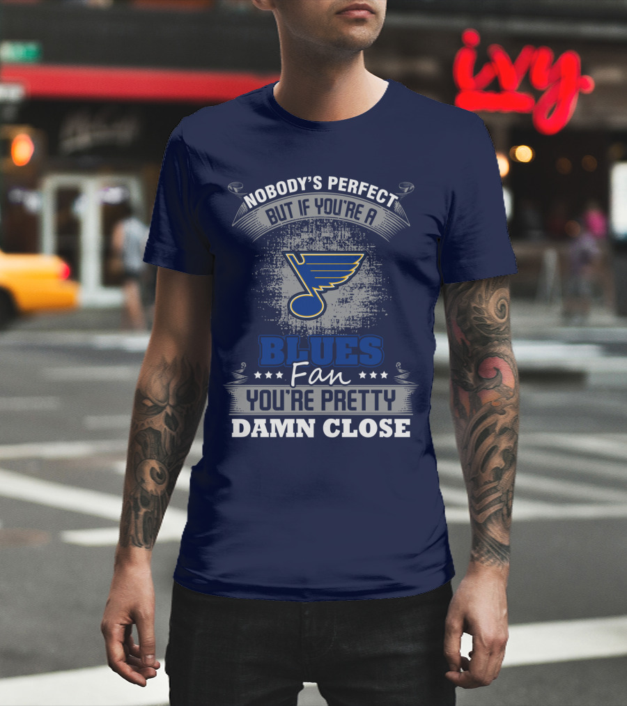 Nobody's Perfect But If You're A St. Louis Blues Fan You're Pretty Damn Close T-Shirt