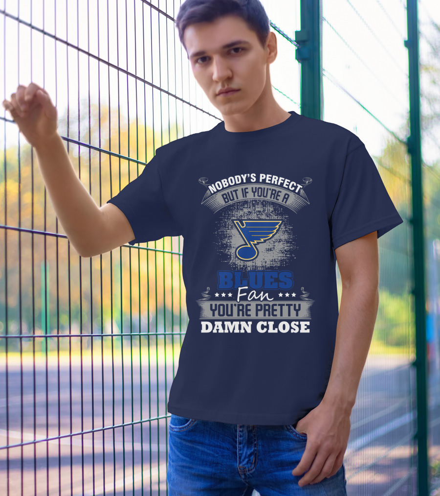 Nobody's Perfect But If You're A St. Louis Blues Fan You're Pretty Damn Close T-Shirt