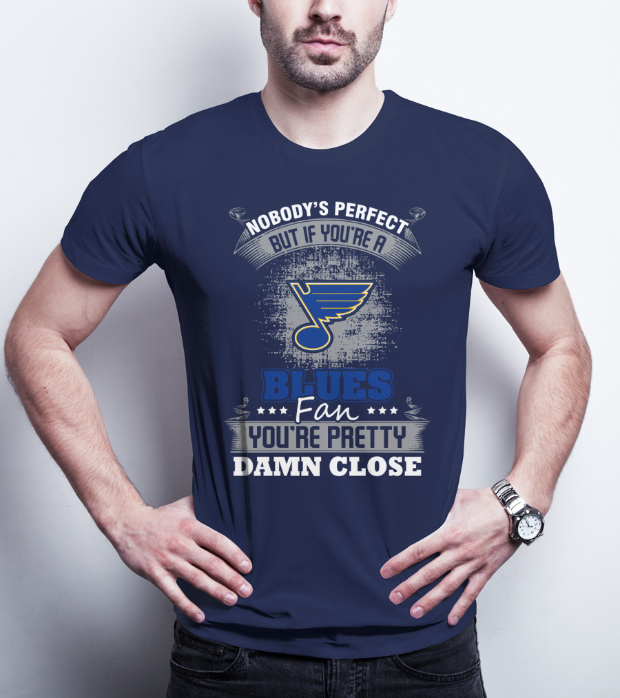 Nobody's Perfect But If You're A St. Louis Blues Fan You're Pretty Damn Close T-Shirt