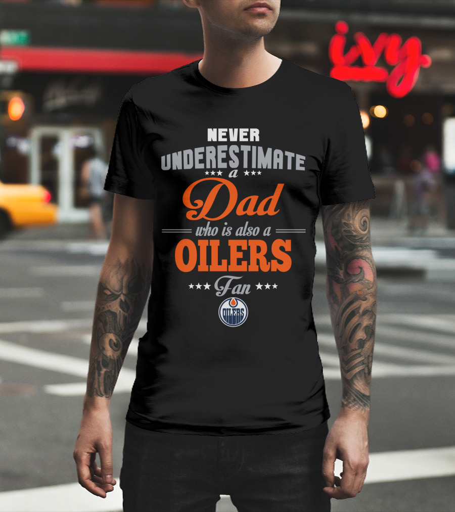 Never Underestimate A Dad Who Is Also An Oilers Fan T-Shirt