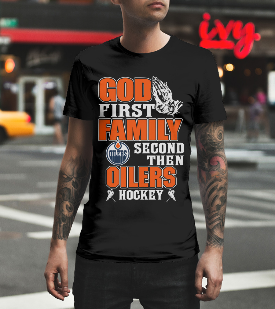 God First Family Second Then Oilers Hockey T-Shirt