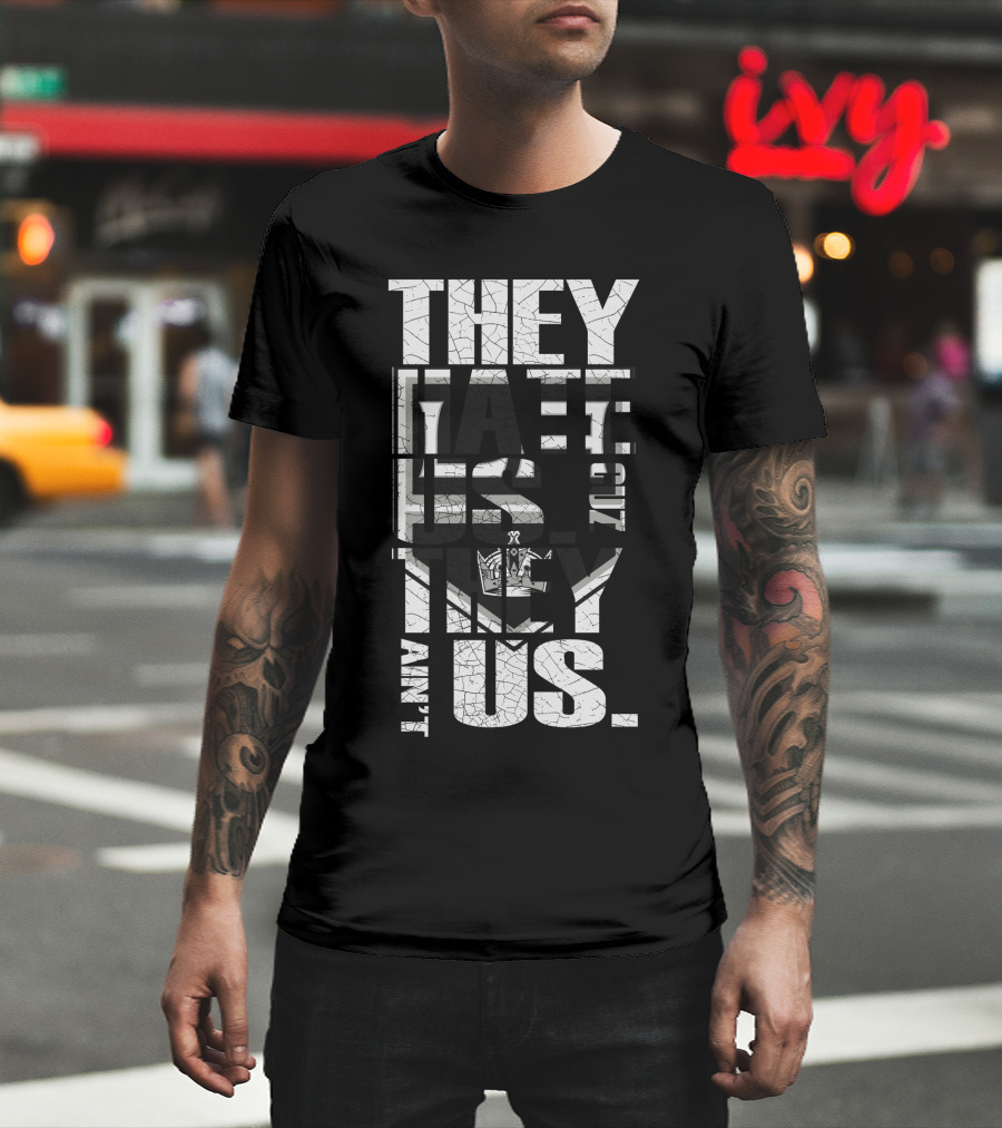 They Hate Us Los Angeles Kings They Ain't Us T-Shirt
