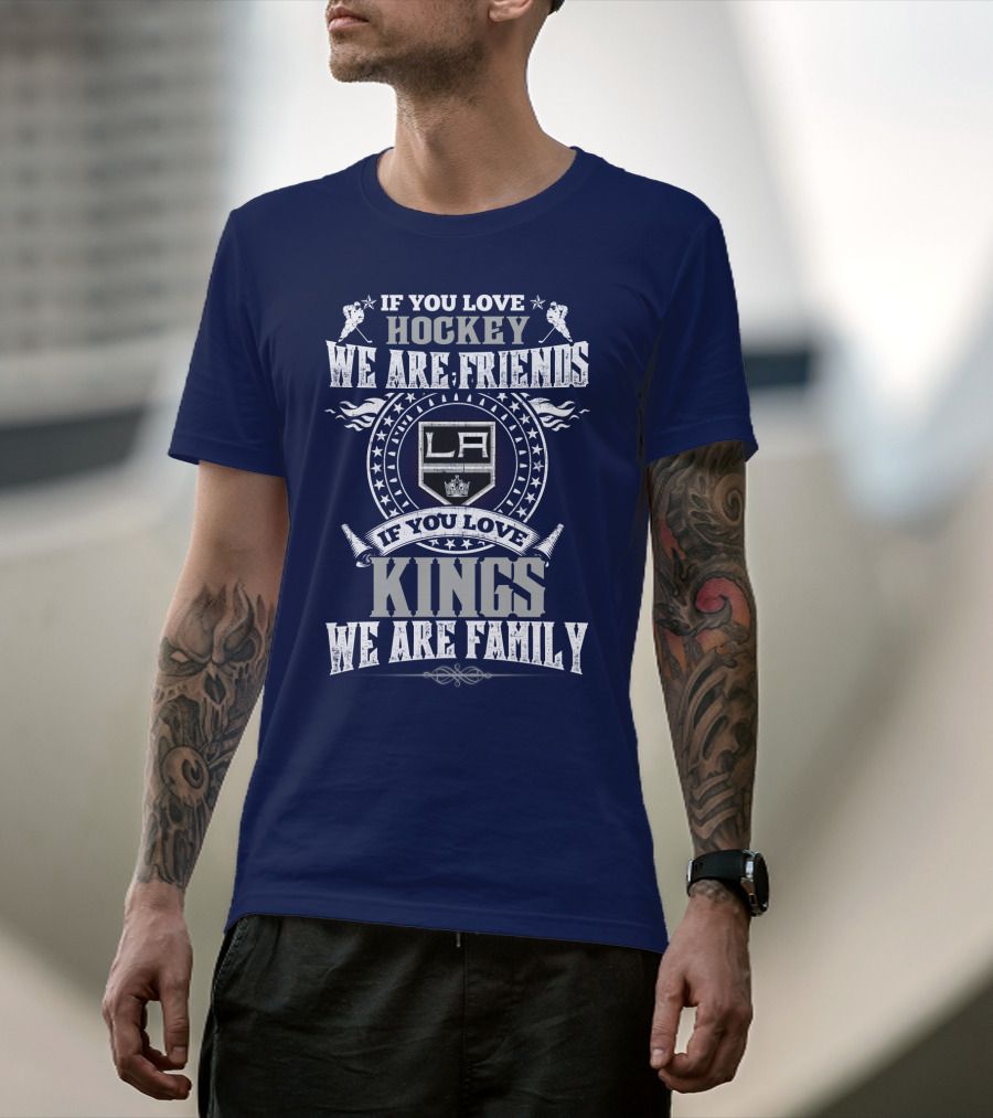 If You Love Hockey We Are Friends LA Kings If You Love Kings We Are Family T-Shirt