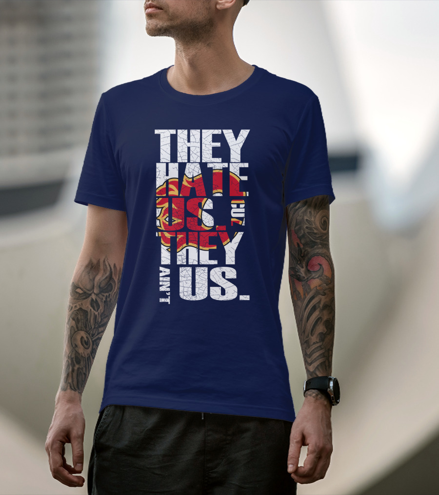 They Hate Us Cause They Ain't Us Calgary Flames T-Shirt