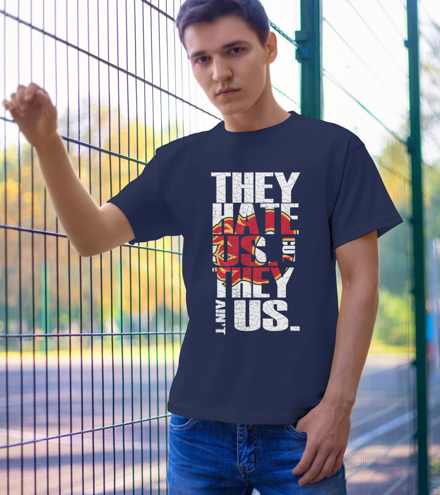 They Hate Us Cause They Ain't Us Calgary Flames T-Shirt