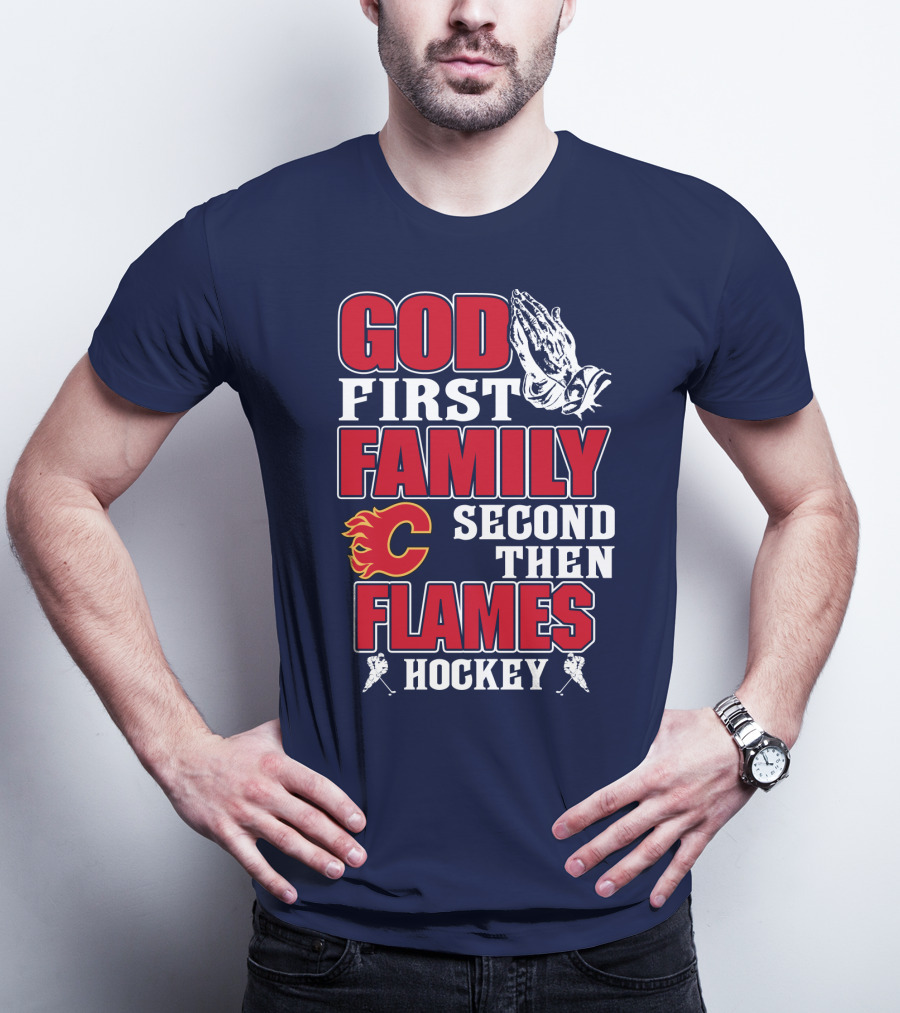 God First Family Second Then Calgary Flames Hockey T-Shirt