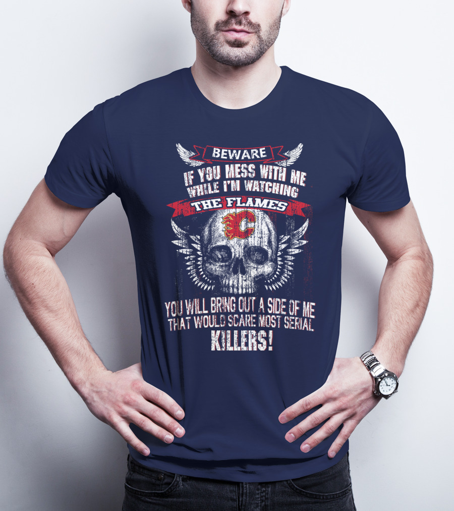 Beware If You Mess With Me While I'm Watching The Flames Calgary Flames Serial Killers T-Shirt