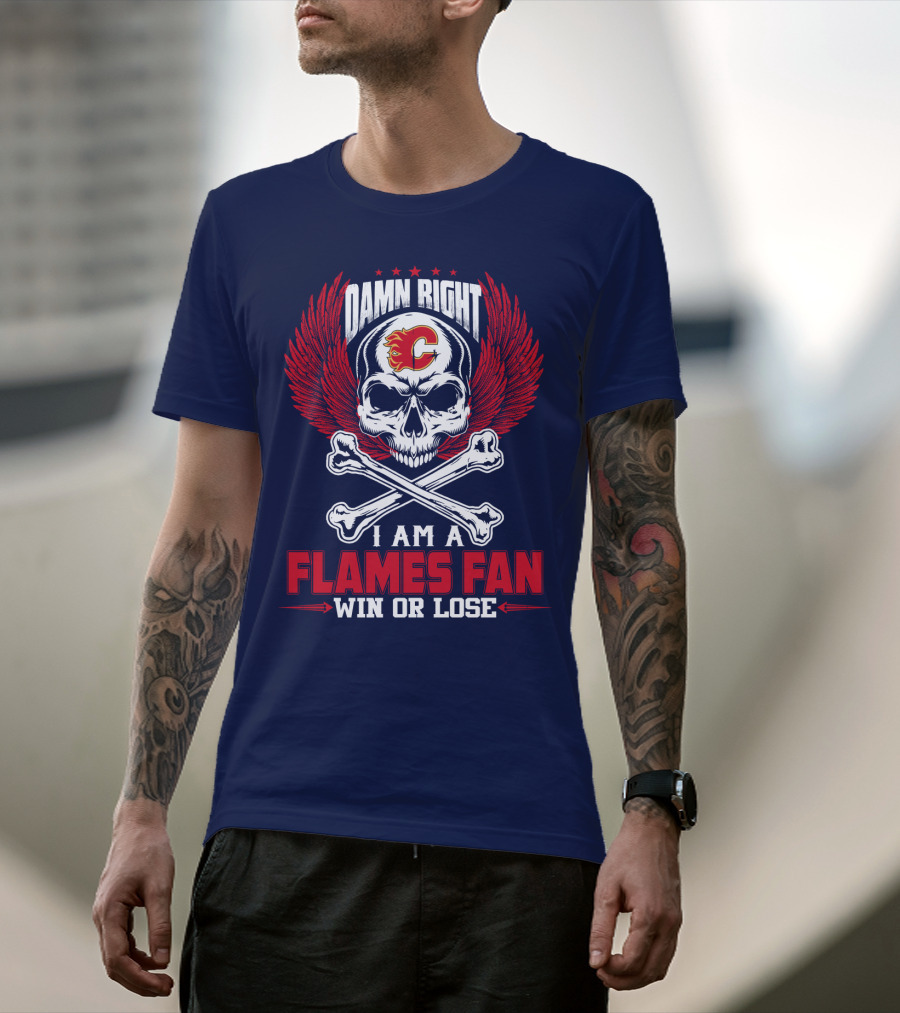Damn Right I Am A Calgary Flames Fan Win Or Lose T-Shirt