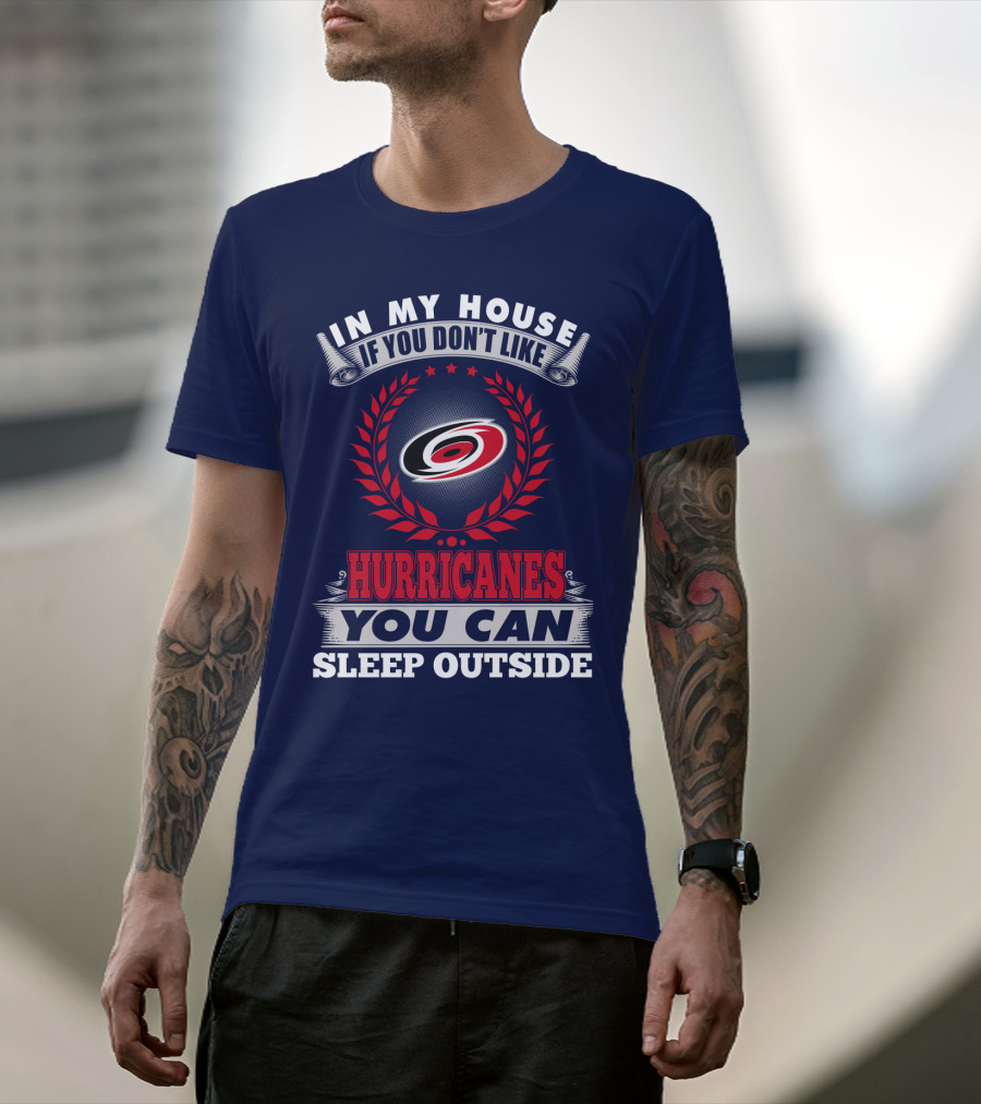 Carolina Hurricanes In My House If You Don't Like Hurricanes You Can Sleep Outside T-Shirt