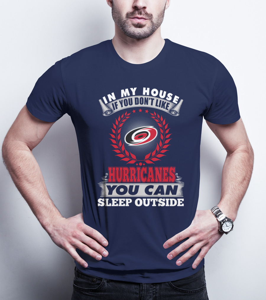 Carolina Hurricanes In My House If You Don't Like Hurricanes You Can Sleep Outside T-Shirt