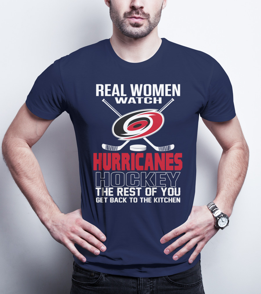 Real Women Watch Hurricanes Hockey The Rest Of You Get Back To The Kitchen T-Shirt