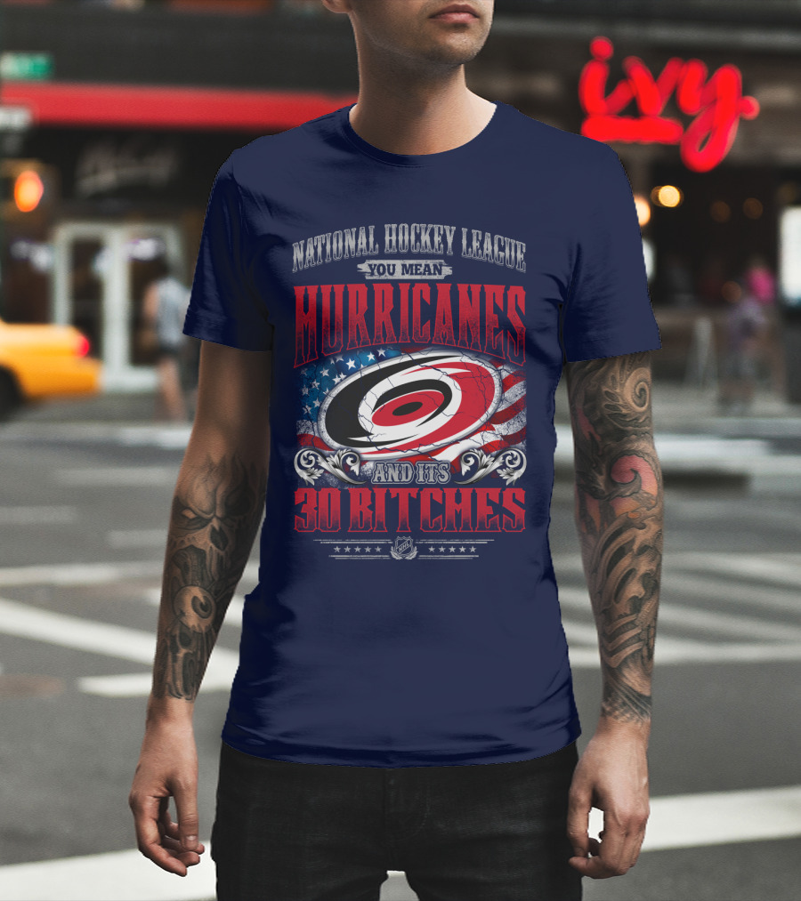 National Hockey League You Mean Hurricanes And Its 30 Bitches T-Shirt