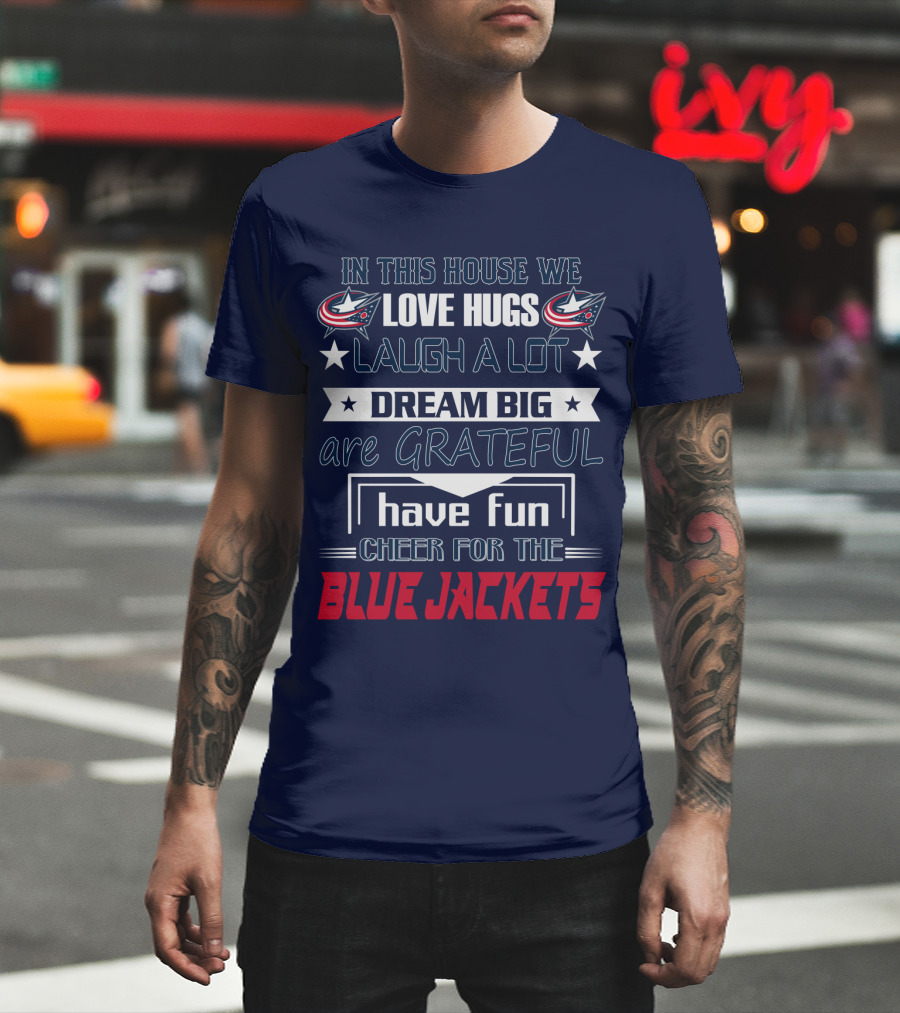 In This House We Love Hugs Laugh A Lot Dream Big Are Grateful Have Fun Cheer For The Blue Jackets T-Shirt