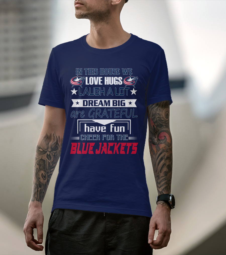 In This House We Love Hugs Laugh A Lot Dream Big Are Grateful Have Fun Cheer For The Blue Jackets T-Shirt
